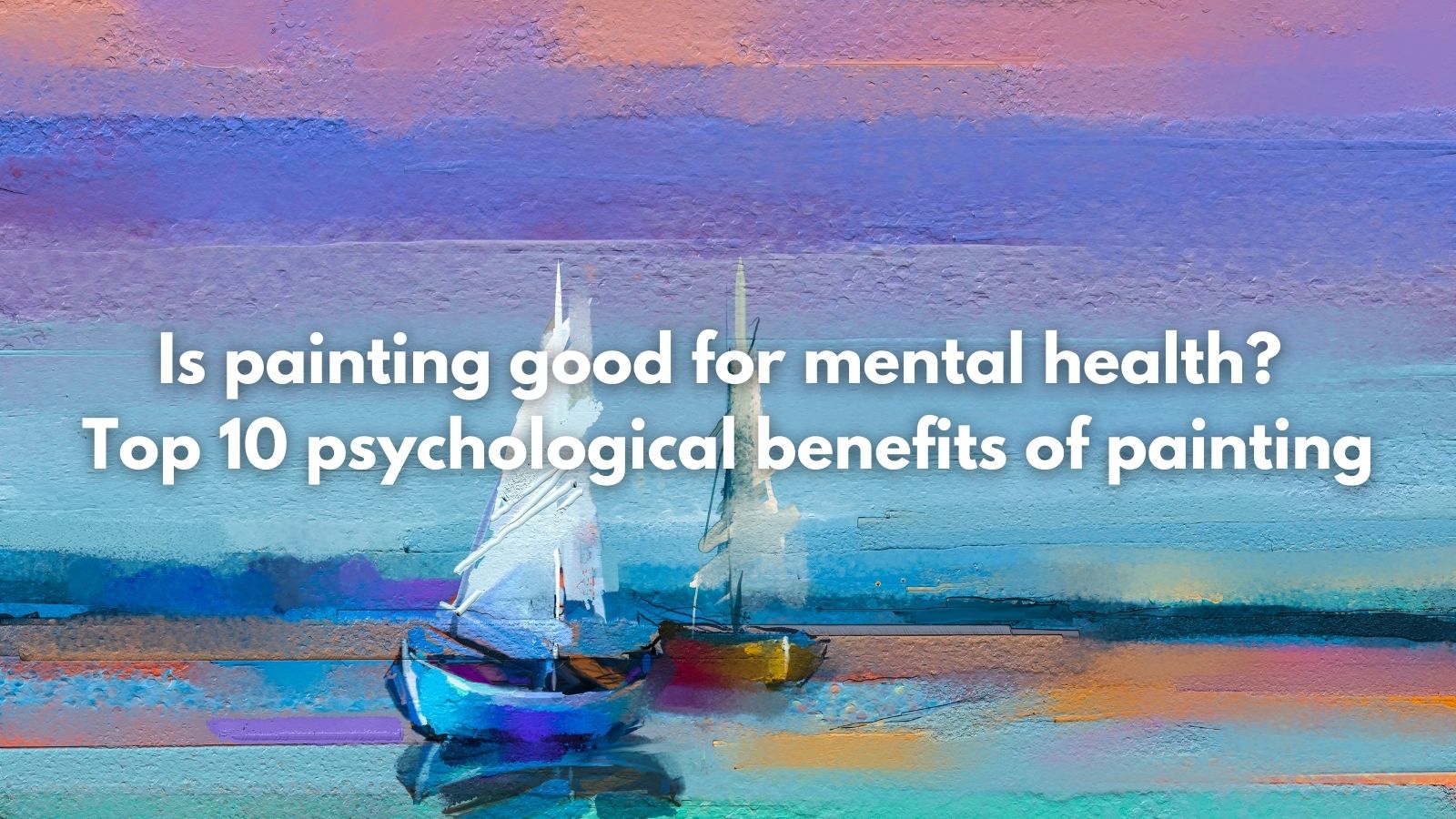 Is painting good for mental health? Top 10 psychological painting benefits